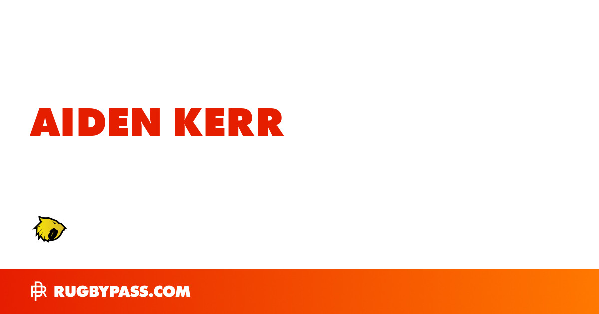 Aiden Kerr Rugby Bio | News, Stats, Age, Height & Team | RugbyPass