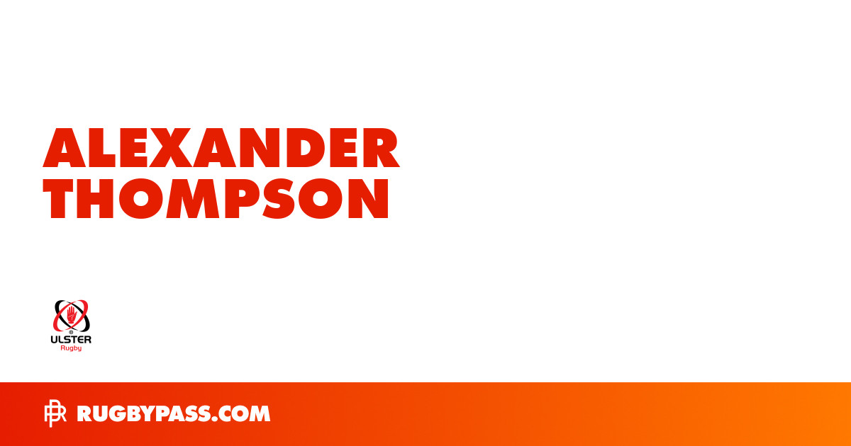 Alexander Thompson Rugby Bio | News, Stats, Age, Height & Team | RugbyPass