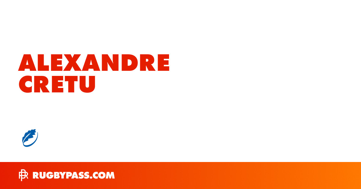 Alexandre Cretu Rugby Bio | News, Stats, Age, Height & Team | RugbyPass