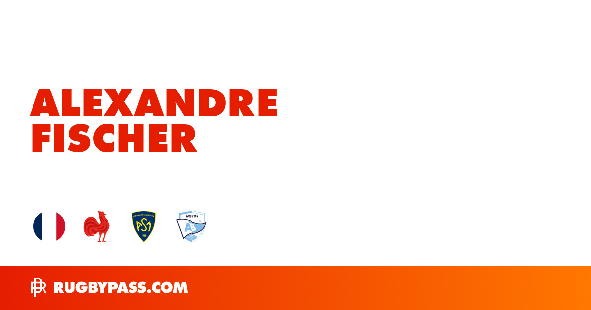 Alexandre Fischer Rugby Bio | News, Stats, Age, Height & Team | RugbyPass