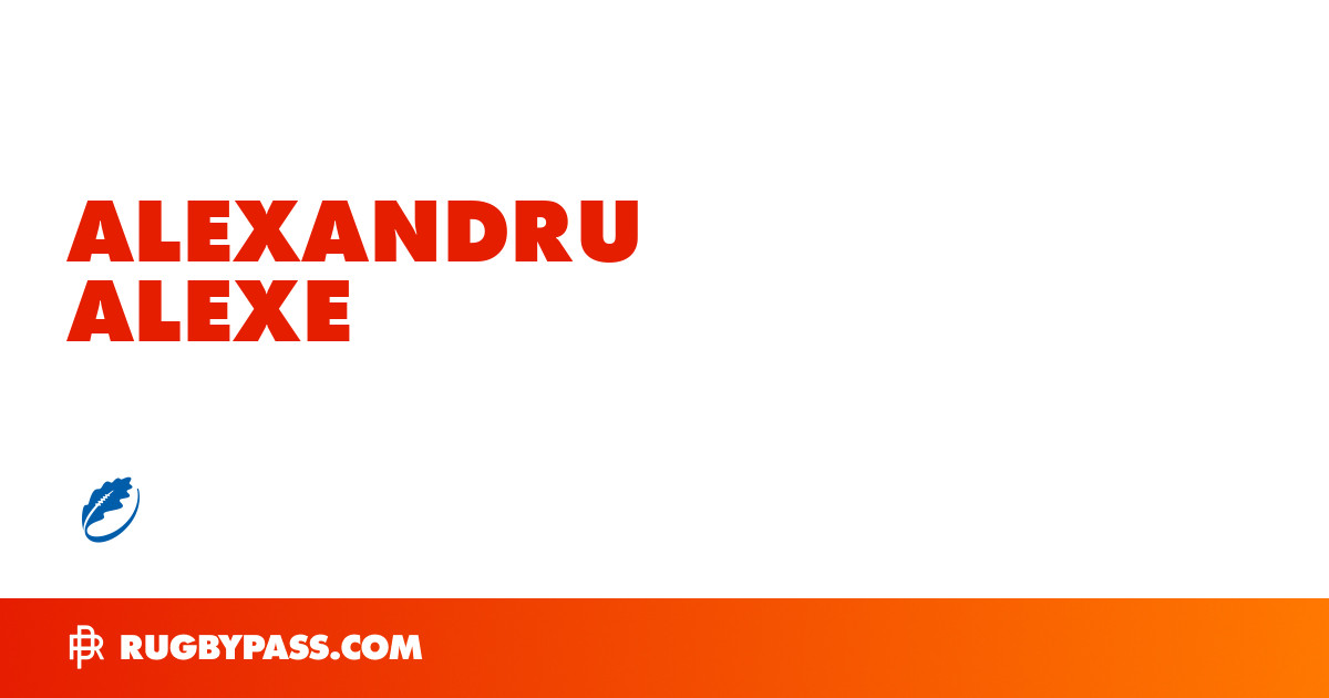 Alexandru Alexe Rugby Bio | News, Stats, Age, Height & Team | RugbyPass