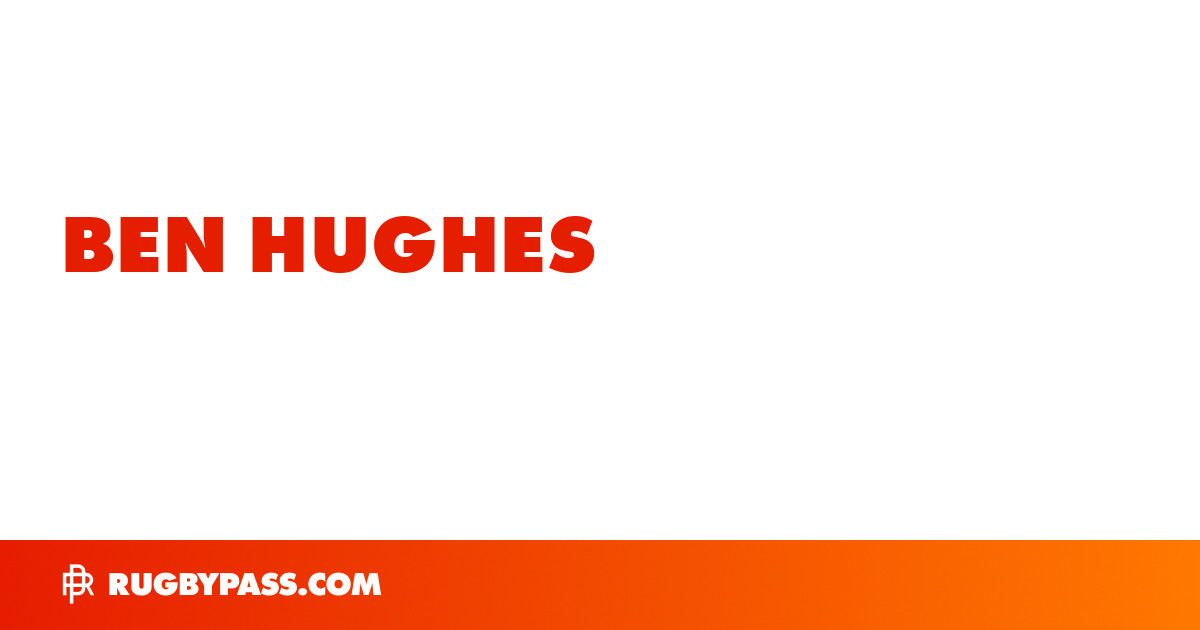 Ben Hughes Rugby Bio | News, Stats, Age, Height & Team | RugbyPass