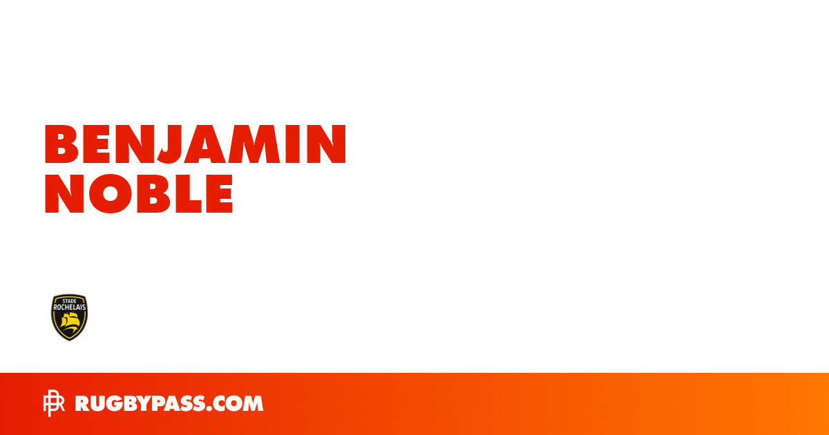 Benjamin Noble Rugby Bio | News, Stats, Age, Height & Team | RugbyPass