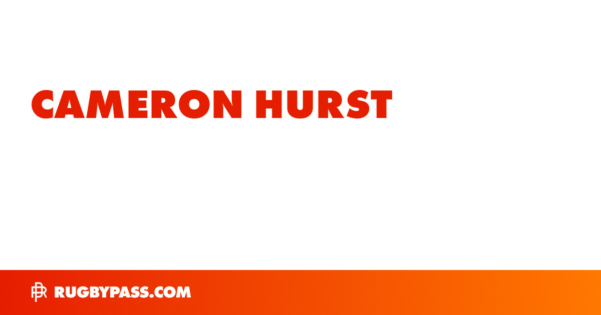Cameron Hurst Rugby Bio | News, Stats, Age, Height & Team | RugbyPass