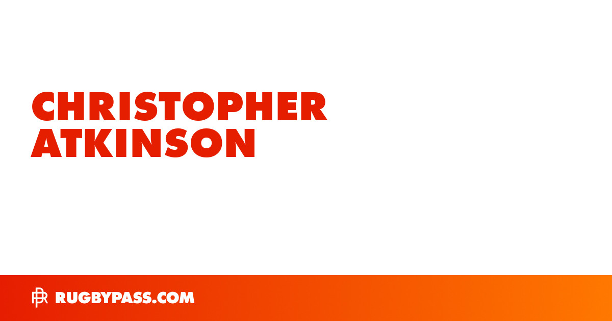 Christopher Atkinson Rugby Bio | News, Stats, Age, Height & Team ...