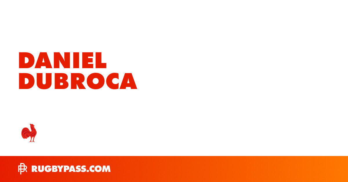 Daniel Dubroca Rugby Bio | News, Stats, Age, Height & Team | RugbyPass