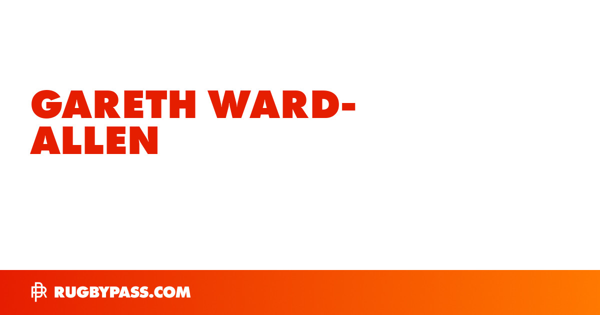 Gareth Ward-Allen Rugby Bio | News, Stats, Age, Height & Team | RugbyPass