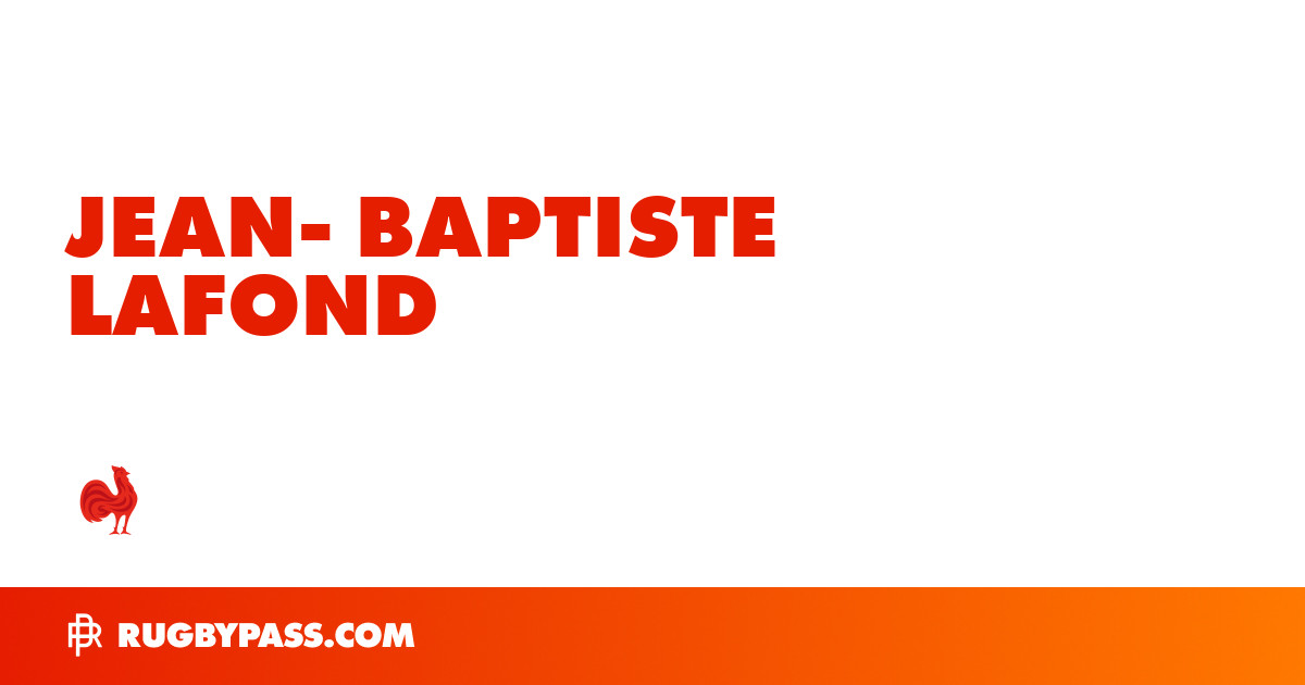 Jean-Baptiste Lafond Rugby Bio | News, Stats, Age, Height & Team ...