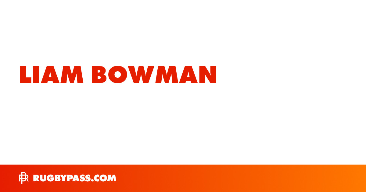 Liam Bowman Rugby Bio | News, Stats, Age, Height & Team | RugbyPass