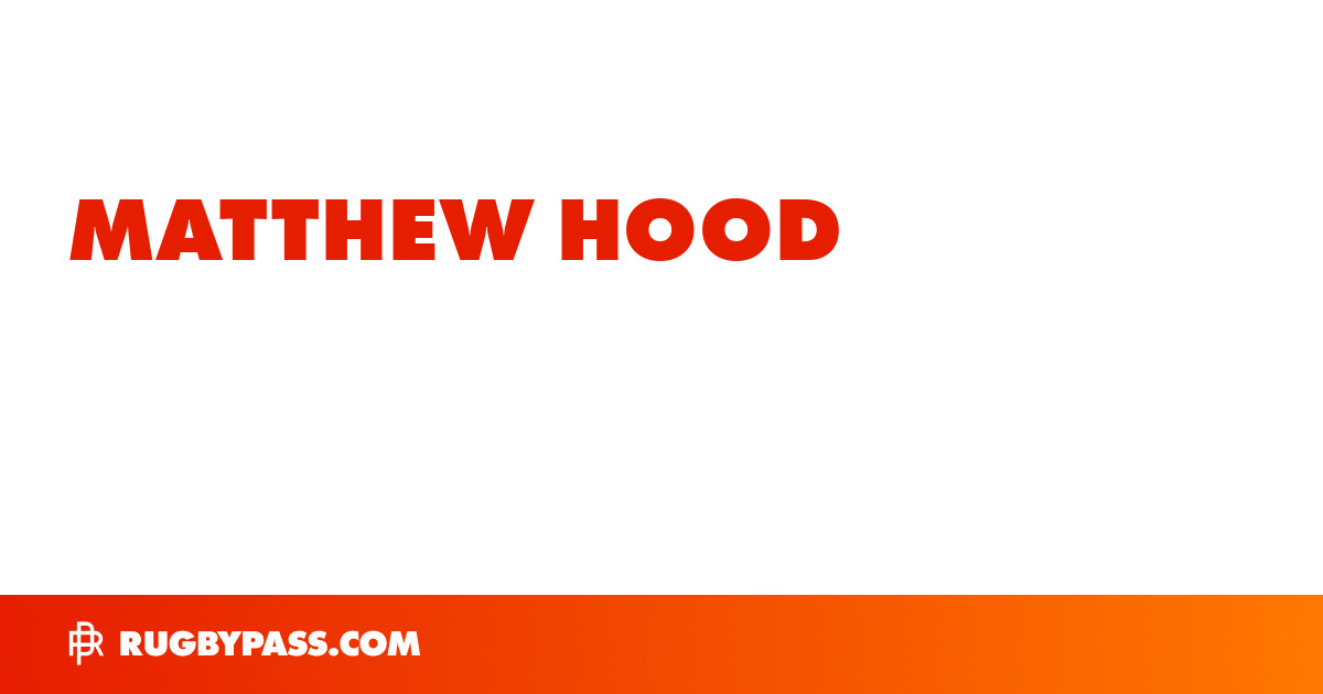 Matthew Hood Rugby Bio | News, Stats, Age, Height & Team | RugbyPass