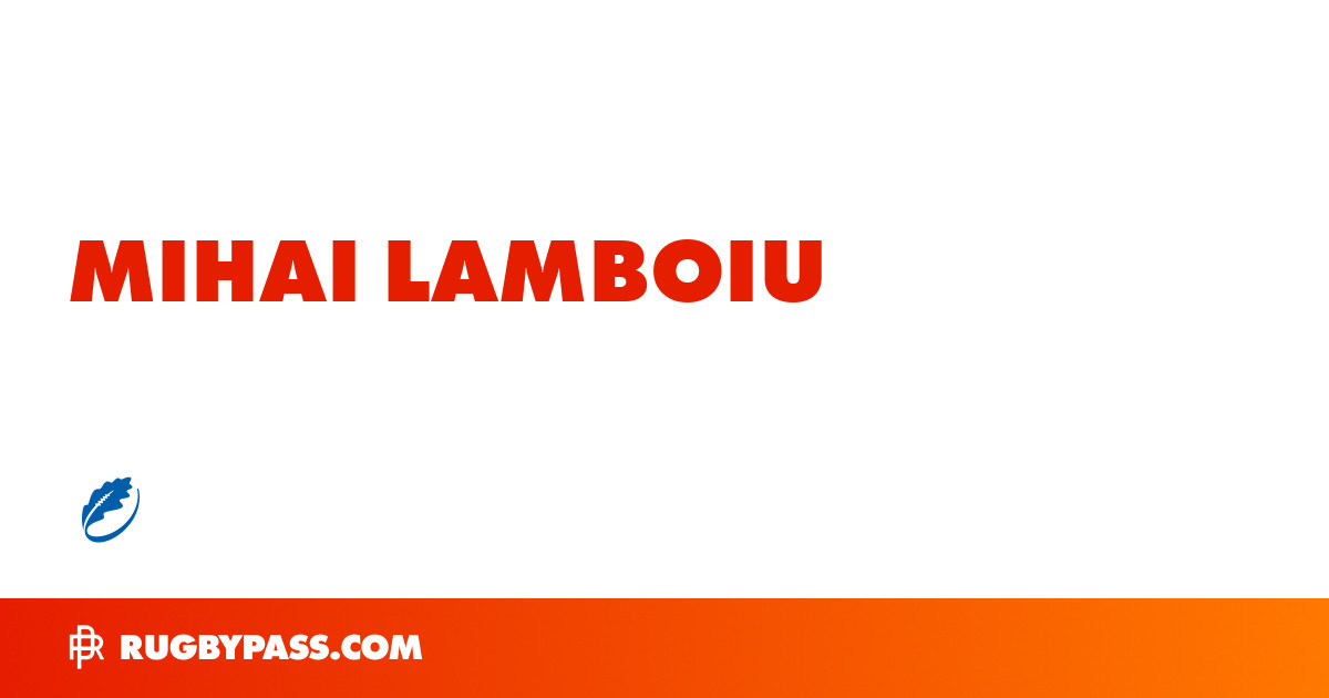 Mihai Lamboiu Rugby Bio | News, Stats, Age, Height & Team | RugbyPass