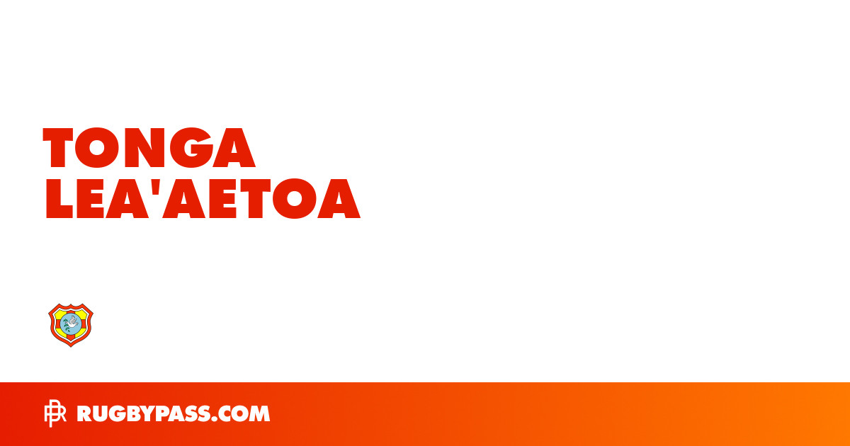 Tonga Lea'aetoa Rugby Bio | News, Stats, Age, Height & Team | RugbyPass